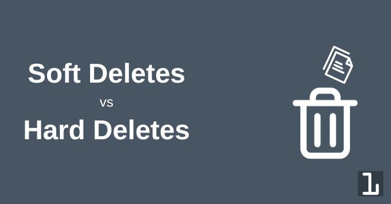 Soft Deletes vs Hard Deletes: Making the right choice - HiBit